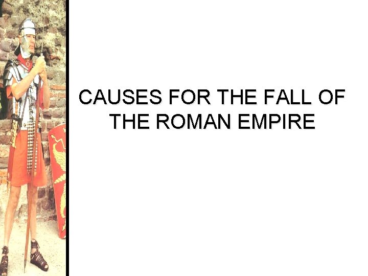 CAUSES FOR THE FALL OF THE ROMAN EMPIRE