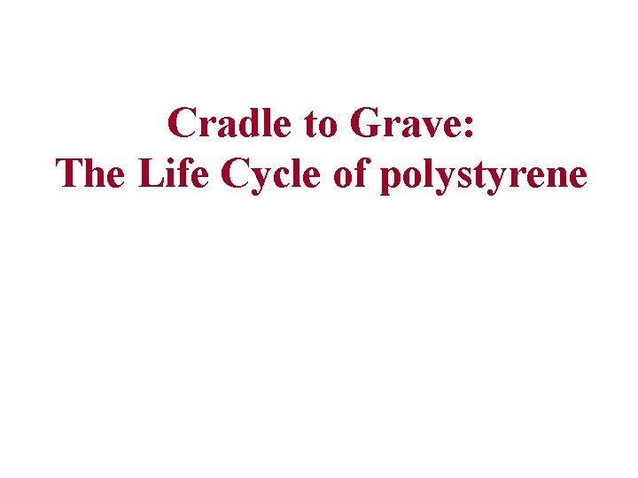 Cradle to Grave The Life Cycle of polystyrene