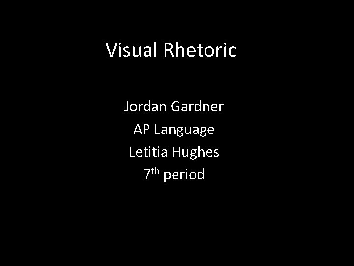Visual Rhetoric Jordan Gardner AP Language Letitia Hughes