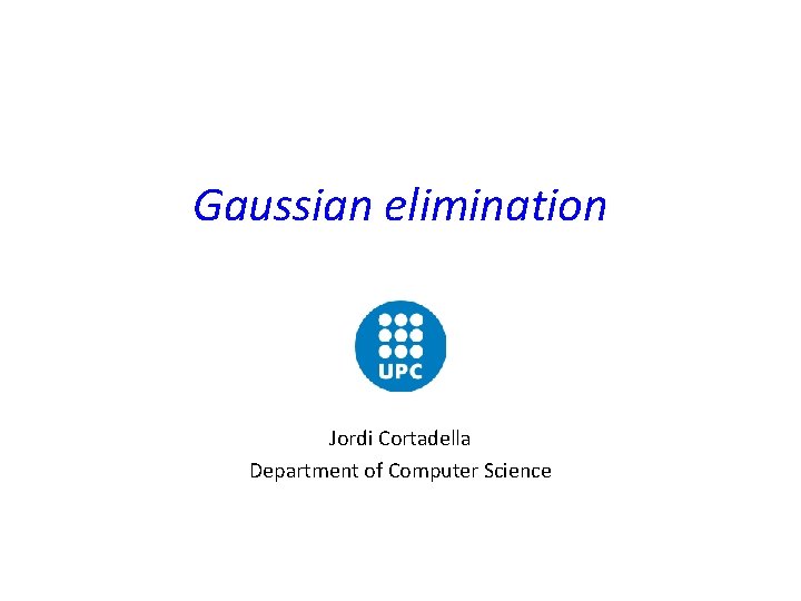 Gaussian elimination Jordi Cortadella Department of Computer Science