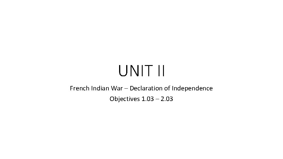 UNIT II French Indian War Declaration of Independence