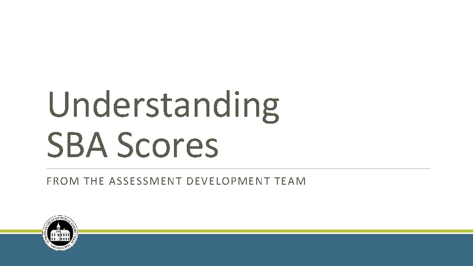 Understanding SBA Scores FROM THE ASSESSMENT DEVELOPMENT TEAM