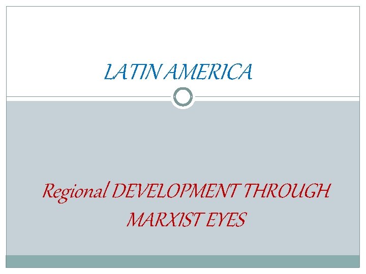 LATIN AMERICA Regional DEVELOPMENT THROUGH MARXIST EYES Orthodox