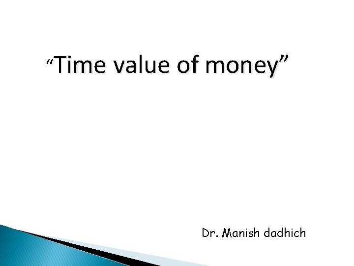 Time value of money Dr Manish dadhich Introduction