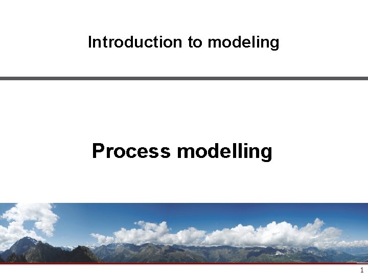 Introduction to modeling Process modelling 1 Where are