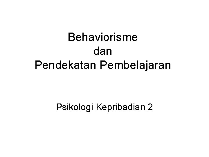 Behaviorisme dan Pendekatan Pembelajaran Psikologi Kepribadian 2 Tesis