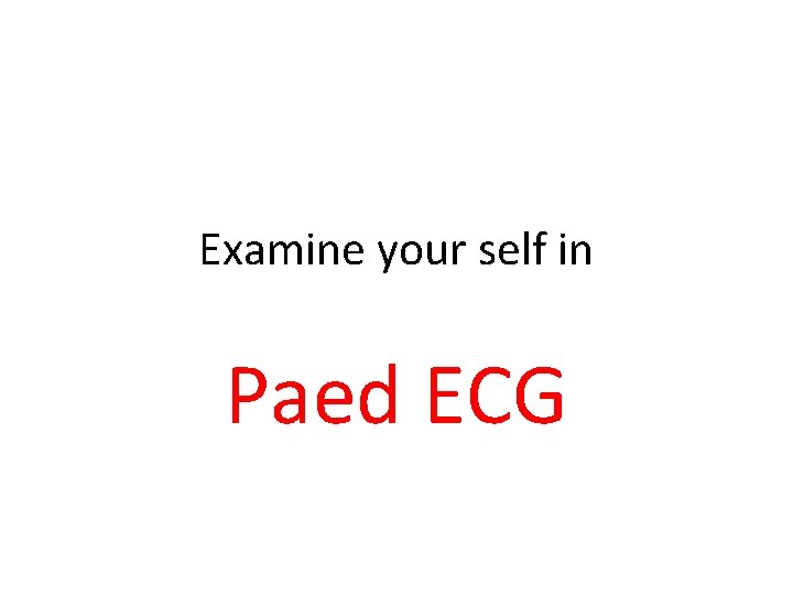 Examine your self in Paed ECG ECG 1