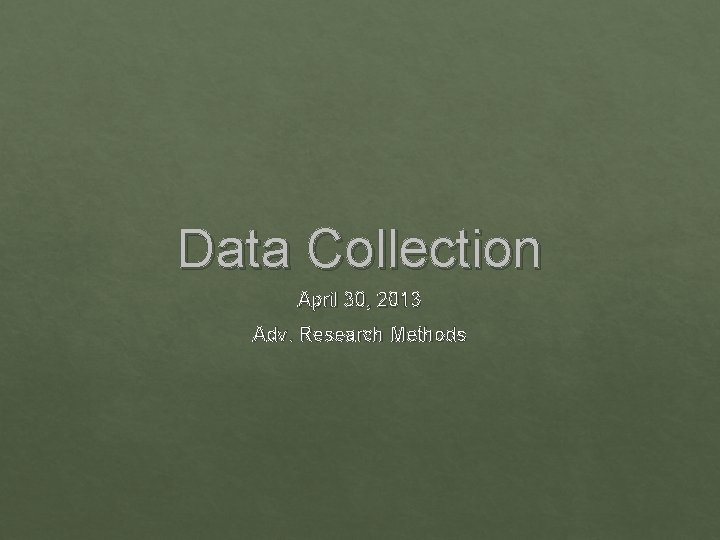 Data Collection April 30 2013 Adv Research Methods