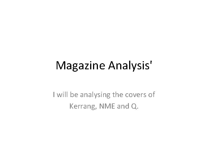 Magazine Analysis I will be analysing the covers
