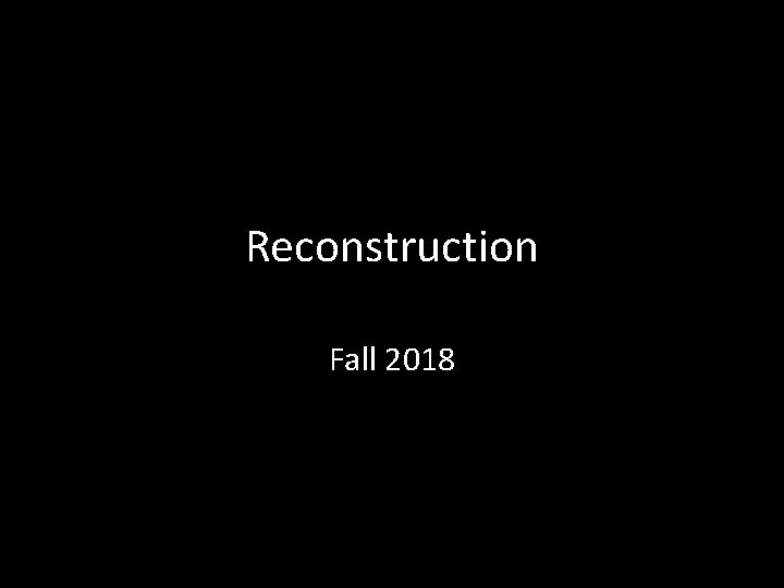 Reconstruction Fall 2018 A Why was the Civil
