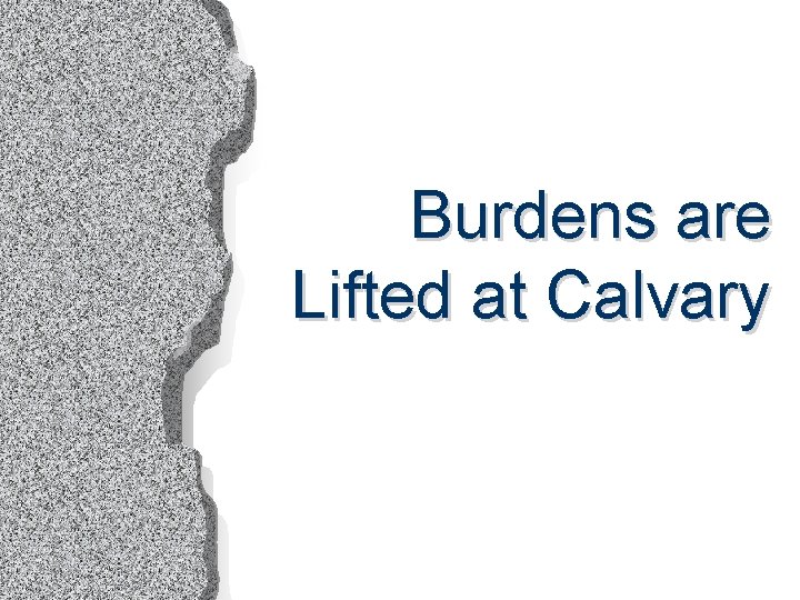 Burdens are Lifted at Calvary BURDENS Some we