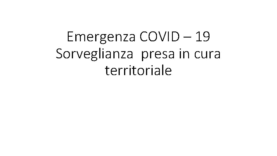Emergenza COVID 19 Sorveglianza presa in cura territoriale
