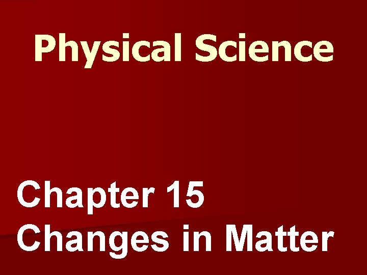 Physical Science Chapter 15 Changes in Matter Solid