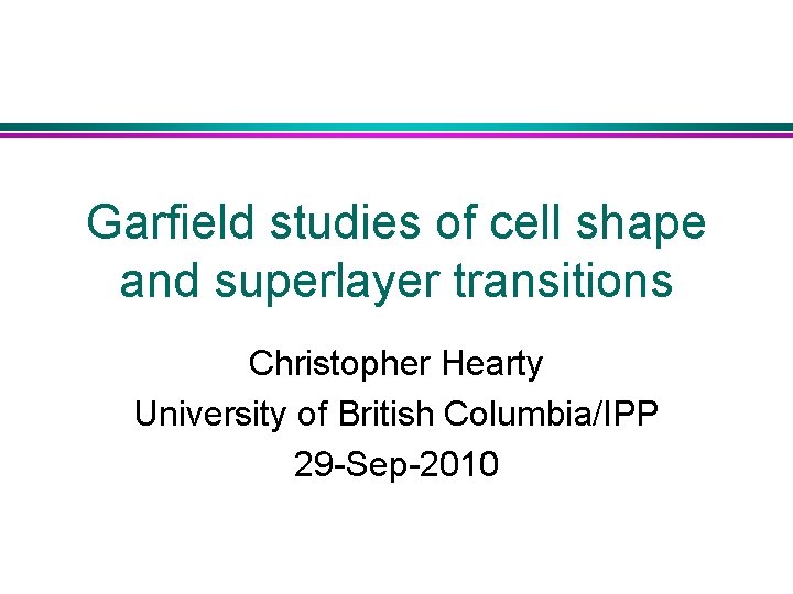 Garfield studies of cell shape and superlayer transitions