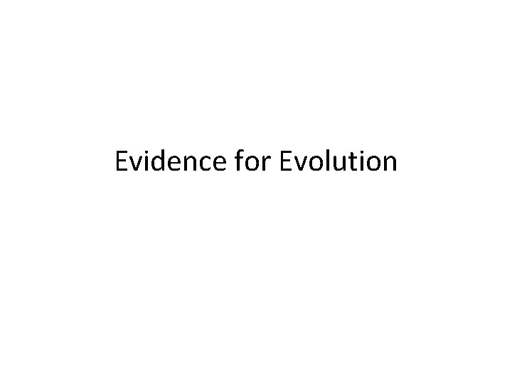 Evidence for Evolution There are 3 major pieces