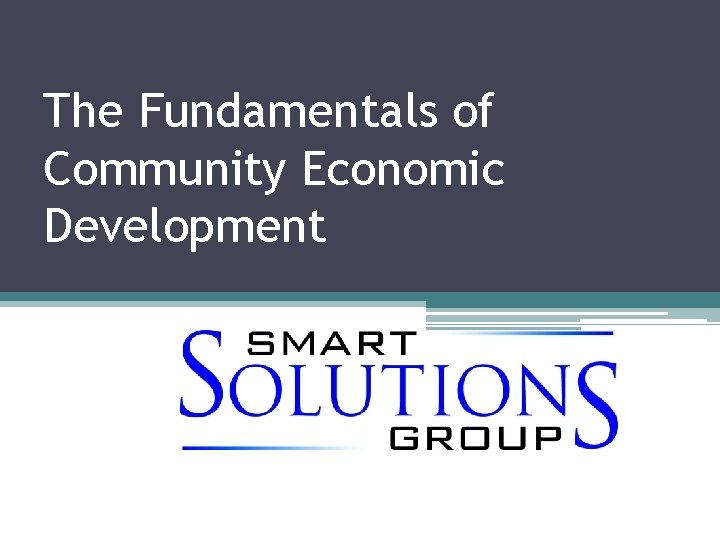 The Fundamentals of Community Economic Development SMART SOLUTIONS