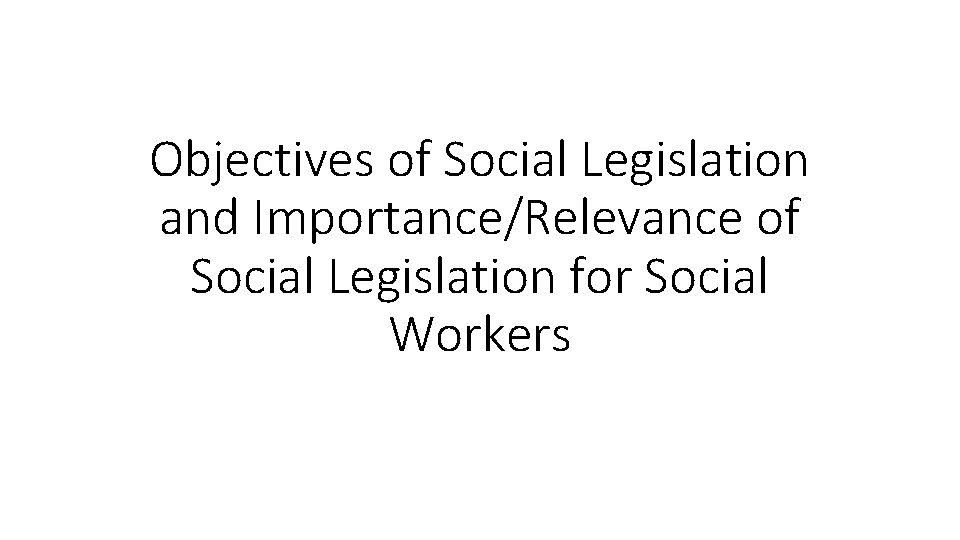 Objectives of Social Legislation and ImportanceRelevance of Social
