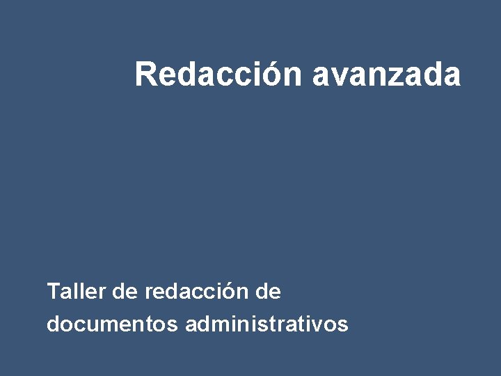 Redaccin avanzada Taller de redaccin de documentos administrativos