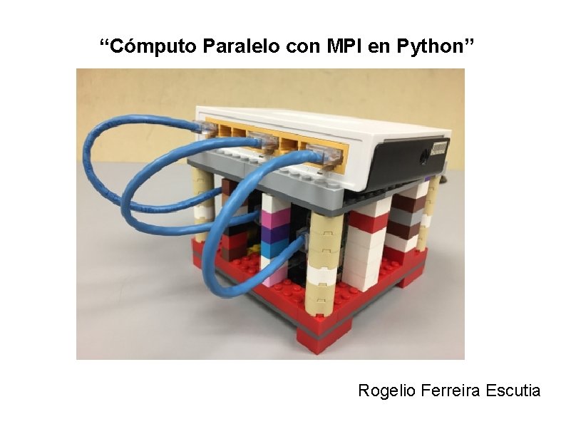 Cmputo Paralelo con MPI en Python Rogelio Ferreira