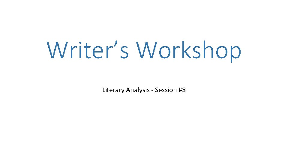Writers Workshop Literary Analysis Session 8 Goal I