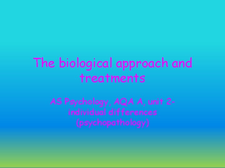 The biological approach and treatments AS Psychology AQA