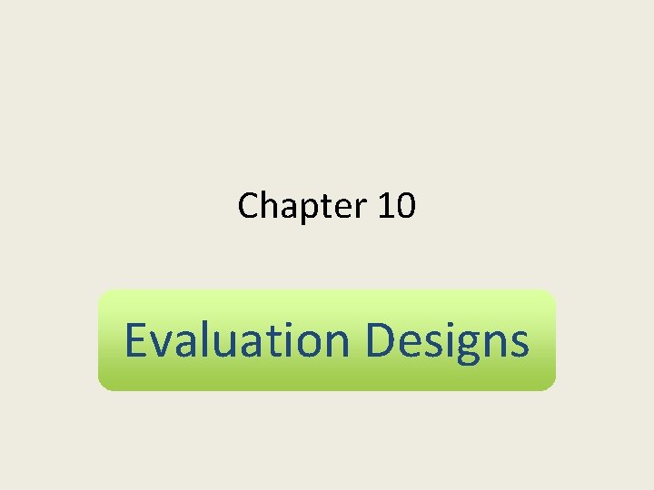Chapter 10 Evaluation Designs The design of an