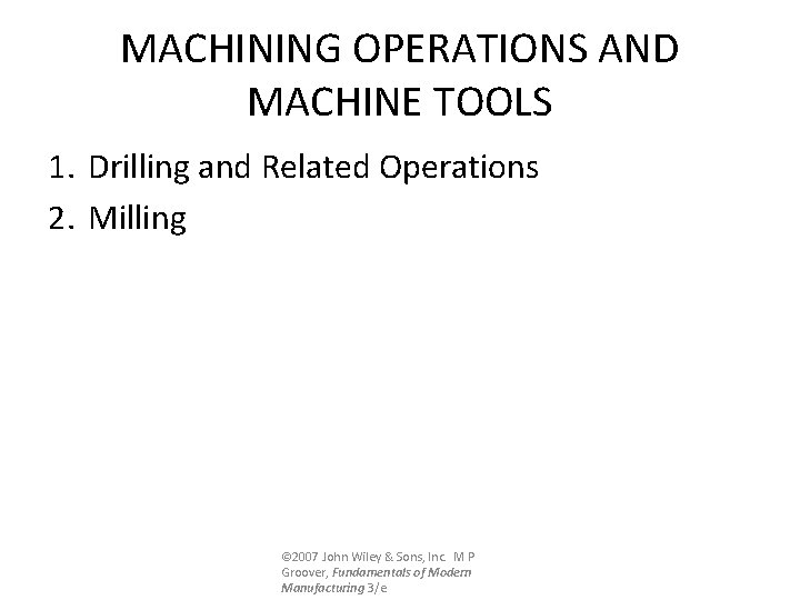 MACHINING OPERATIONS AND MACHINE TOOLS 1 Drilling and