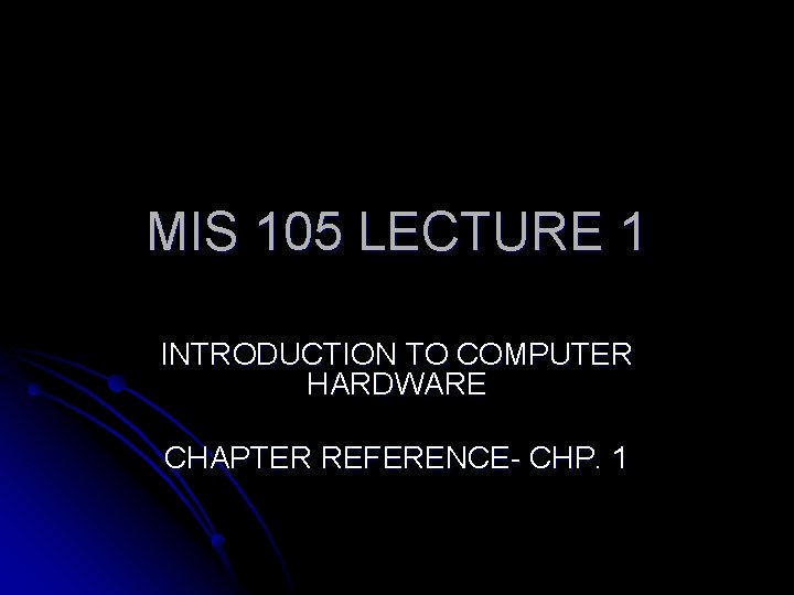 MIS 105 LECTURE 1 INTRODUCTION TO COMPUTER HARDWARE