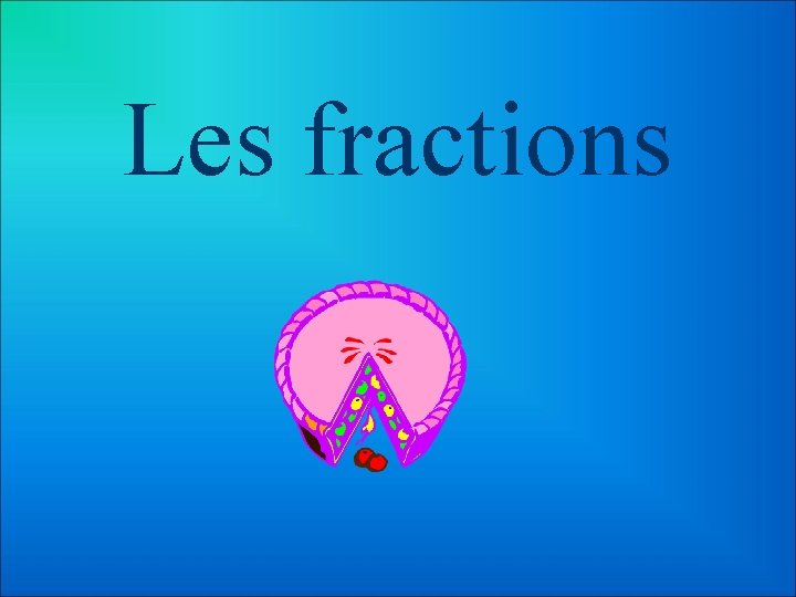 Les fractions Pourquoi une prsentation sur les fractions