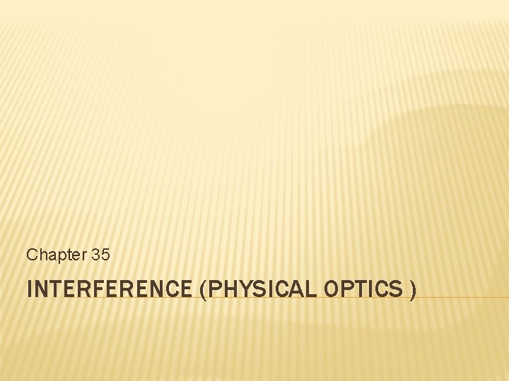 Chapter 35 INTERFERENCE PHYSICAL OPTICS WHAT IS PHYSICAL