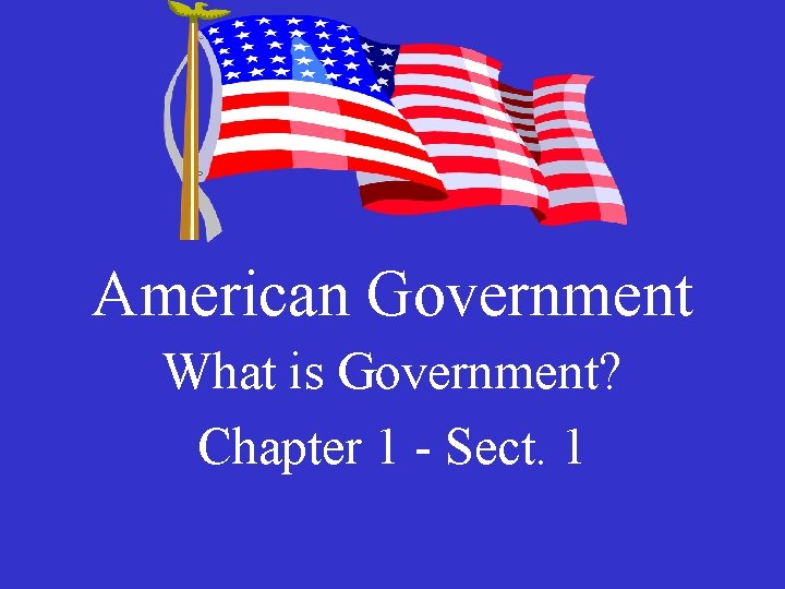 American Government What is Government Chapter 1 Sect