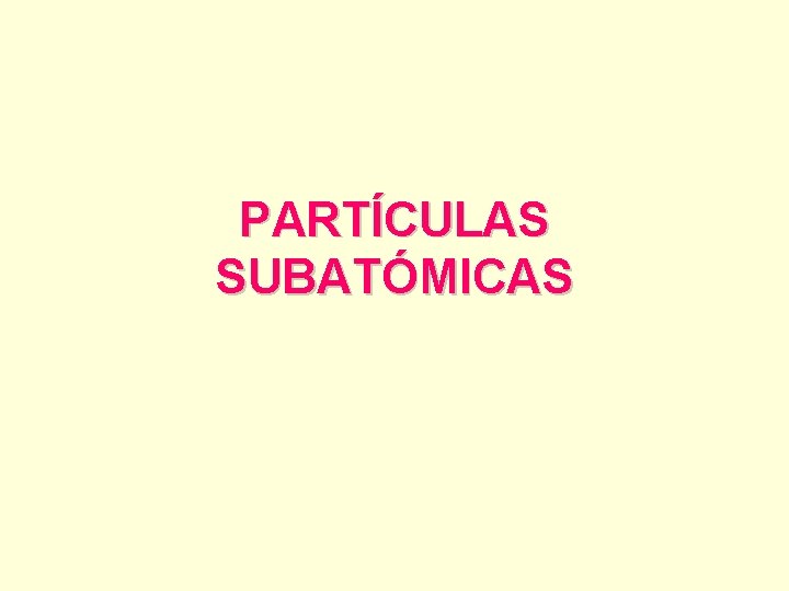 PARTCULAS SUBATMICAS OBJETIVO Conocer la ubicacin de las