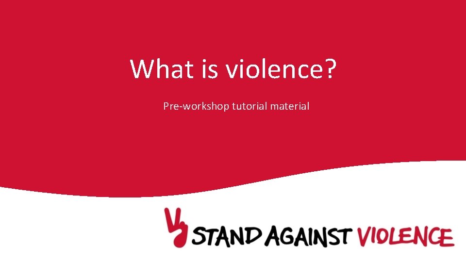 What is violence Preworkshop tutorial material Teacher information