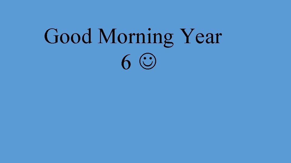 Good Morning Year 6 Numeracy session Fluent in