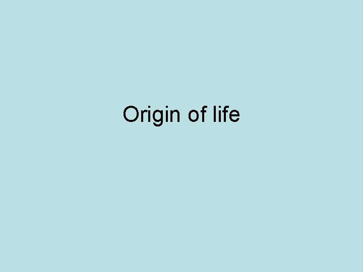 Origin of life One Theory Organic molecules formed