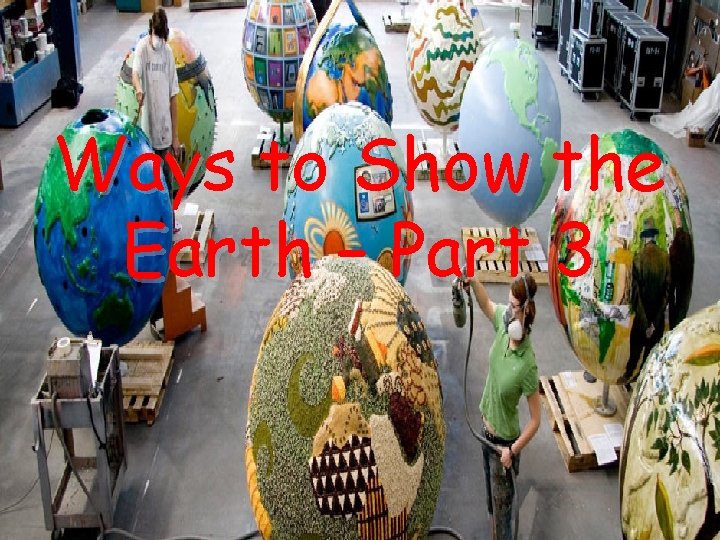 Ways to Show the Earth Part 3 A
