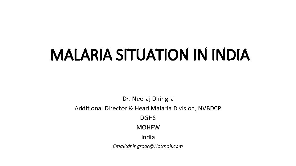 MALARIA SITUATION IN INDIA Dr Neeraj Dhingra Additional