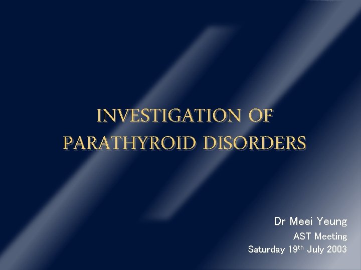 INVESTIGATION OF PARATHYROID DISORDERS Dr Meei Yeung AST