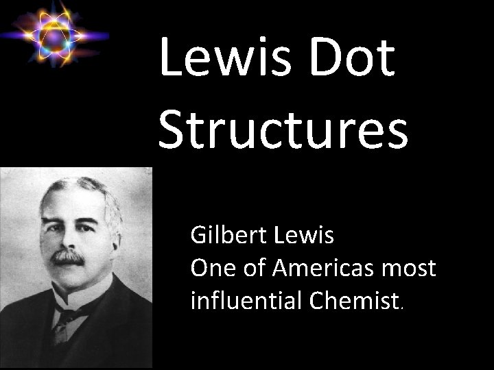 Lewis Dot Structures Gilbert Lewis One of Americas