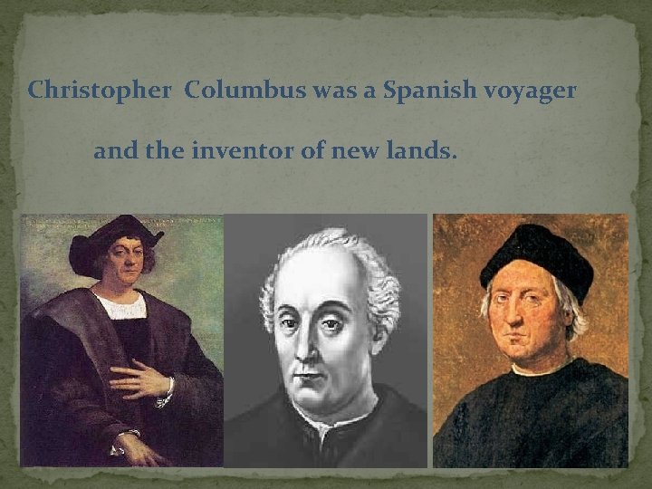 Christopher Columbus Christopher Columbus was a Spanish voyager