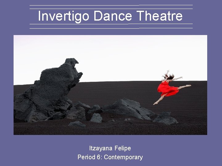 Invertigo Dance Theatre Itzayana Felipe Period 6 Contemporary