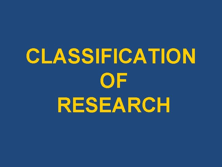 RESEARCH METHODS CLASSIFICATION OF RESEARCH Four main dimensions