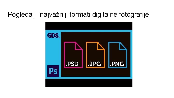Formati digitalne fotografije PSD Nastavni predmet Praktina nastava