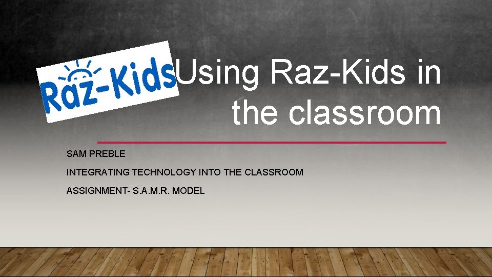 Using RazKids in the classroom SAM PREBLE INTEGRATING