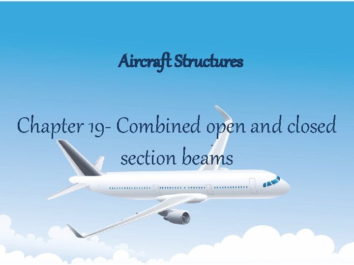 Aircraft Structures Chapter 19 Combined open and closed