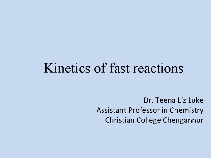 Kinetics of fast reactions Dr Teena Liz Luke