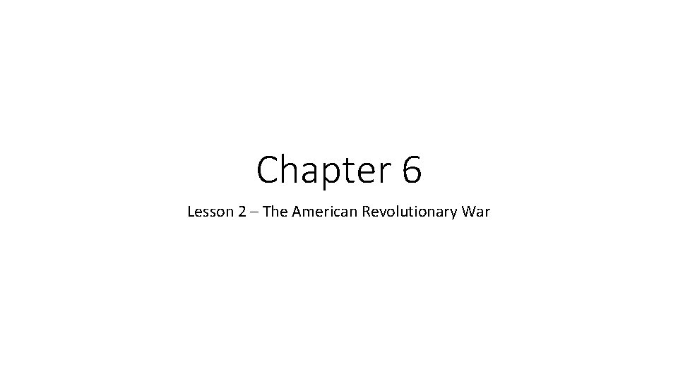 Chapter 6 Lesson 2 The American Revolutionary War