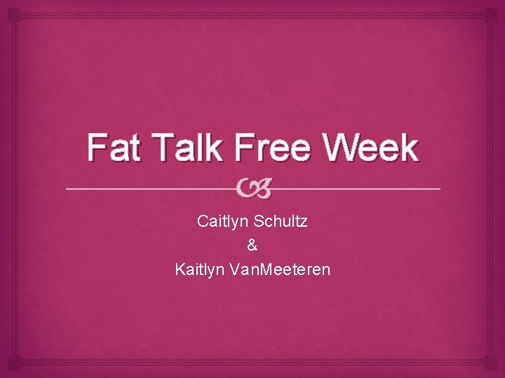 Fat Talk Free Week Caitlyn Schultz Kaitlyn Van