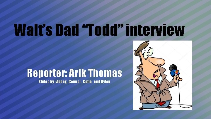 Walts Dad Todd interview Reporter Arik Thomas Slides