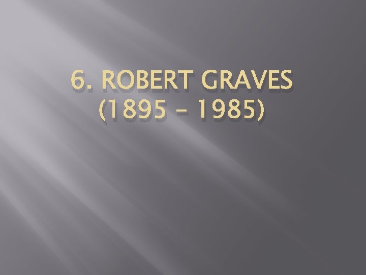 6 ROBERT GRAVES 1895 1985 Essential information Born